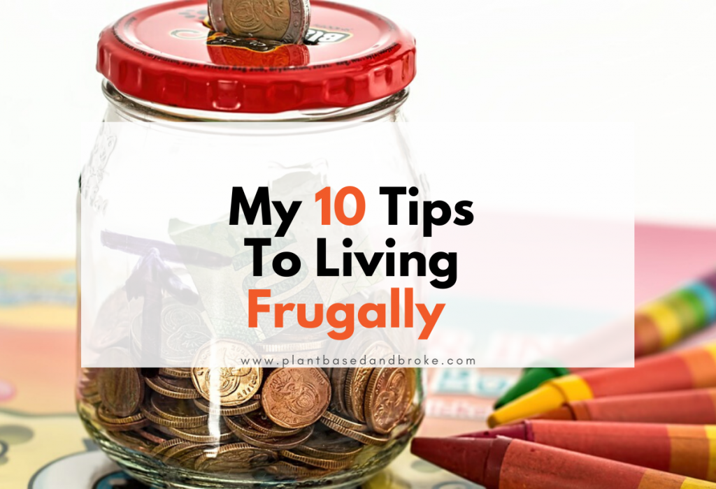 My 10 Tips To Living Frugally | Plant Based And Broke